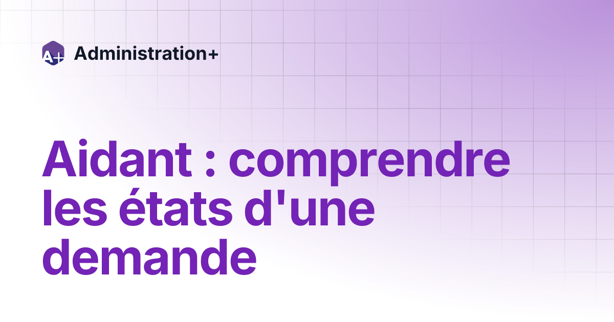 Aidant : comprendre les états d'une demande | Administration+